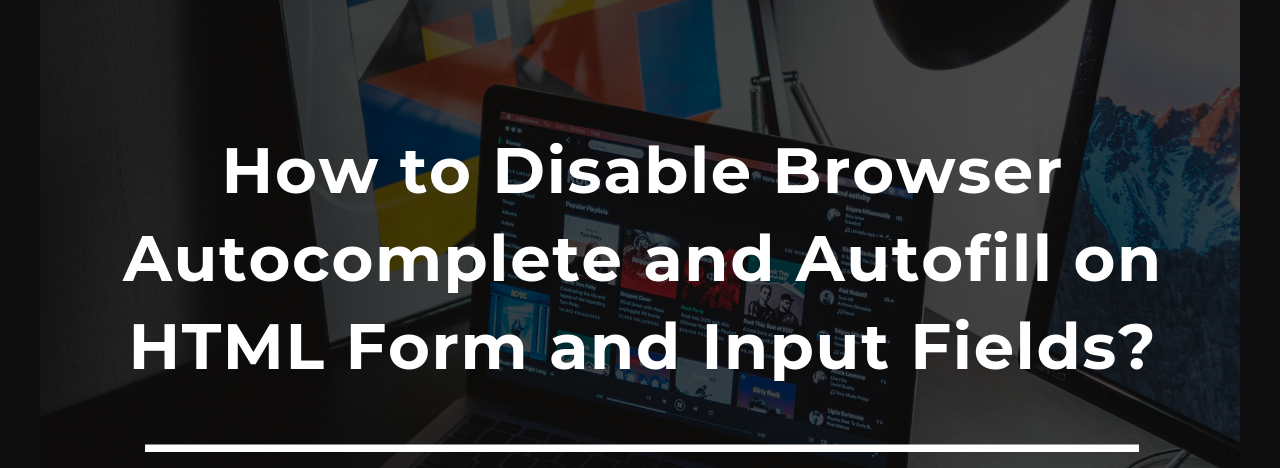 How Do You Disable Browser Autocomplete On Web Form Field Input Tag 